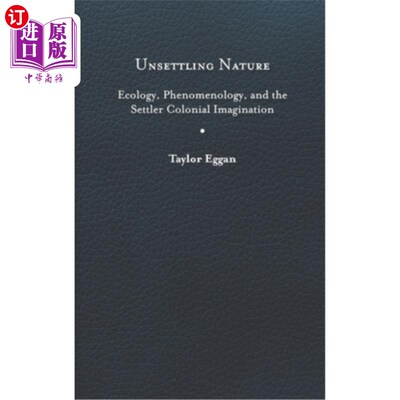 海外直订Unsettling Nature: Ecology, Phenomenology, and the Settler Colonial Imagination 令人不安的自然:生态学、现象