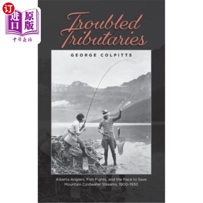 海外直订Troubled Tributaries: Alberta Anglers, Fish Fights, and the Race to Save Mountai 陷入困境的支流：阿尔伯塔垂