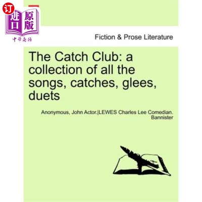 海外直订The Catch Club: A Collection of All the Songs, Catches, Glees, Duets 捕猎俱乐部：所有歌曲、捕猎、欢乐合唱、