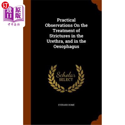 海外直订医药图书Practical Observations on the Treatment of Strictures in the Urethra, and in the 尿道和食道狭窄治疗