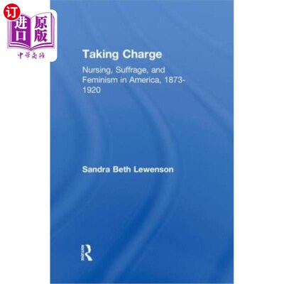 海外直订医药图书Taking Charge: Nursing, Suffrage, and Feminism in America, 1873-1920 主管：1873-1920年美国的护理、