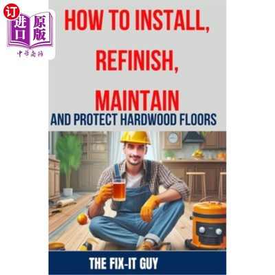 海外直订How to Install, Refinish, Maintain, and Protect Hardwood Floors: Installation, S 如何安装，修补，维护和保护