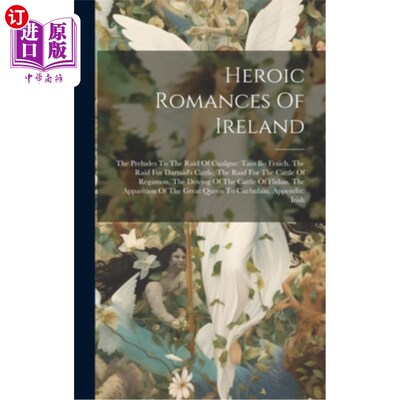 海外直订Heroic Romances Of Ireland: The Preludes To The Raid Of Cualgne: Tain Bo Fraich. 爱尔兰的英雄传奇：突袭夸尔