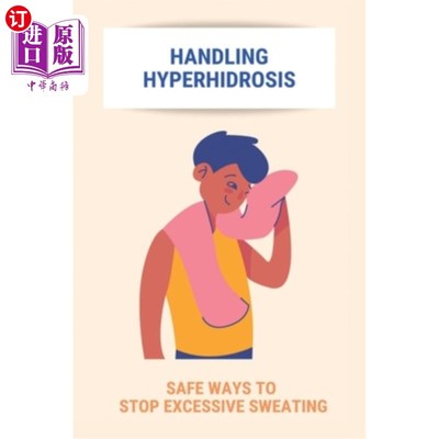 海外直订医药图书Handling Hyperhidrosis: Safe Ways To Stop Excessive Sweating: How To Stop Undera 处理多汗症:安全方