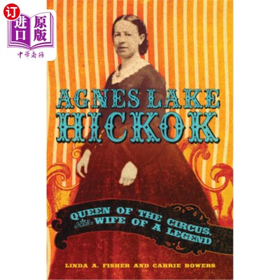 海外直订Agnes Lake HIckok: Queen of the Circus, Wife of a Legend 阿格尼斯·莱克·希科克：马戏团女王，传奇人物的妻子
