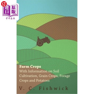 海外直订Farm Crops - With Information on Soil Cultivation, Grain Crops, Forage Crops and 农场作物-有土壤耕作，谷物