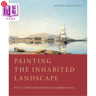 海外直订Painting the Inhabited Landscape: Fitz H. Lane and the Global Reach of Antebellu 描绘有人居住的风景:菲茨H.