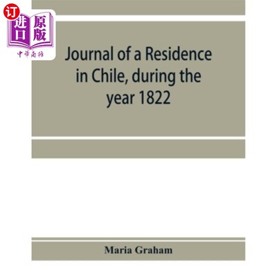 海外直订Journal of a residence in Chile, during the year 1822: and a voyage from Chile t 1822年在智利居住