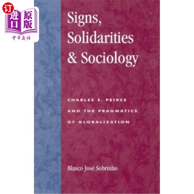 海外直订Signs, Solidarities, & Sociology: Charles S. Peirce and the Pragmatics of Global 符号、团结与社会学：查尔斯