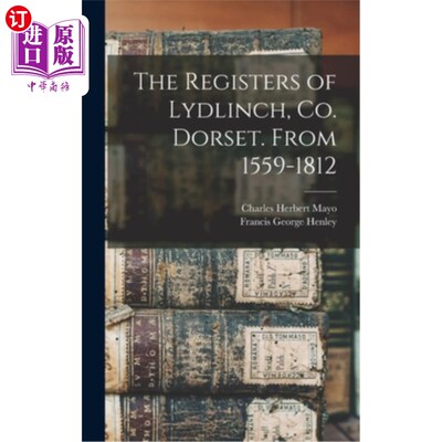 海外直订The Registers of Lydlinch, Co. Dorset. From 1559-1812 Lydlinch, Co. Dorset的登记册。从1559年到1812年