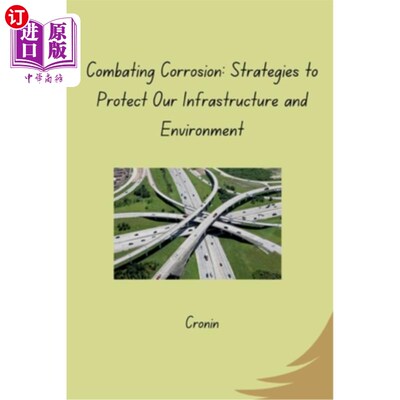 海外直订Combating Corrosion: Strategies to Protect Our Infrastructure and Environment 抗腐蚀：保护基础设施和环境的