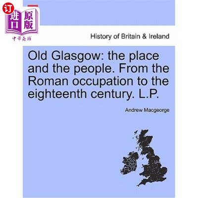 海外直订Old Glasgow: The Place and the People. from the Roman Occupation to the Eighteen 老格拉斯哥：地方和人民。从