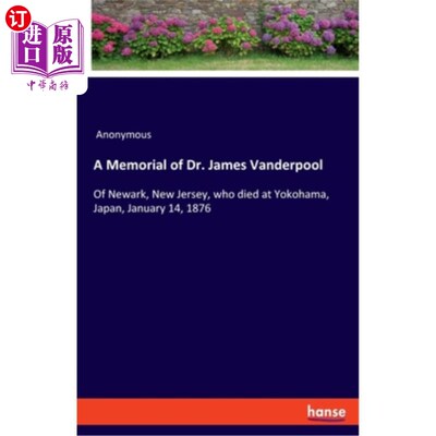 海外直订A Memorial of Dr. James Vanderpool: Of Newark, New Jersey, who died at Yokohama, 詹姆斯·范德普尔博士的纪念