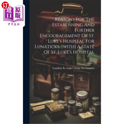 海外直订医药图书Reasons For The Establishing And Further Encouragement Of St. Luke's Hospital Fo 圣路加精神病医院建