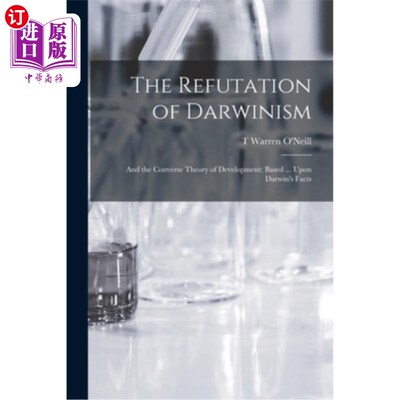 海外直订The Refutation of Darwinism: And the Converse Theory of Development; Based ... U 达尔文主义的反驳:与逆发展