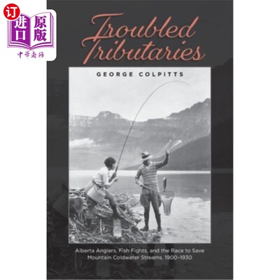 海外直订Troubled Tributaries: Alberta Anglers, Fish Fights, and the Race to Save Mountai 陷入困境的支流：阿尔伯塔垂