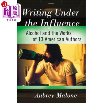 海外直订Writing Under the Influence: Alcohol and the Works of 13 American Authors 在影响下写作:酒精和13位美国作家的