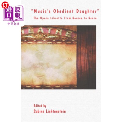 海外直订Music's Obedient Daughter: The Opera Libretto from Source to Score 音乐的听话女儿：歌剧剧本从源头到乐谱