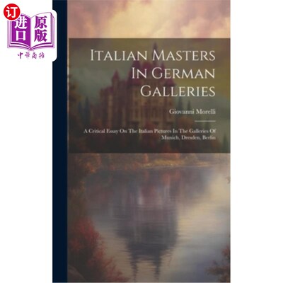 海外直订Italian Masters In German Galleries: A Critical Essay On The Italian Pictures In 德国画廊里的意大利大师：慕