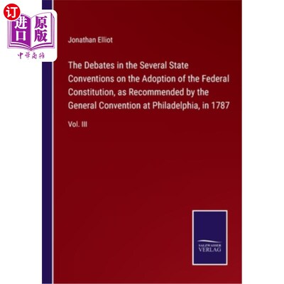 海外直订The Debates in the Several State Conventions on the Adoption of the Federal Cons 根据费城大会的建议，各州大