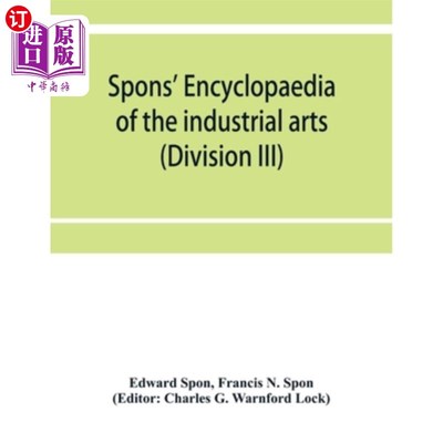 海外直订Spons' encyclopaedia of the industrial arts, manufactures, and commercial produc 赞助商工业艺术、制造业和商