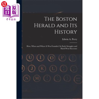 海外直订The Boston Herald and Its History: How, When and Where It Was Founded. Its Early 《波士顿先驱报》及其历史: