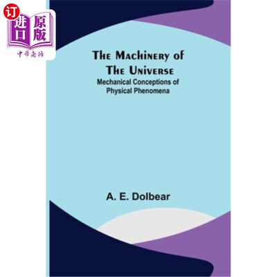 海外直订The Machinery of the Universe: Mechanical Conceptions of Physical Phenomena 宇宙的机械:物理现象的机械概念