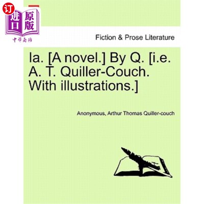 海外直订Ia. [A Novel.] by Q. [I.E. A. T. Quiller-Couch. with Illustrations.] Ia。(一本小说。奎勒-库奇。与插图。)