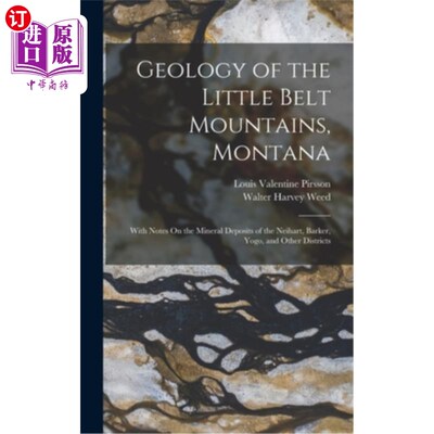 海外直订Geology of the Little Belt Mountains, Montana: With Notes On the Mineral Deposit 蒙大拿州小带山脉的地质:与