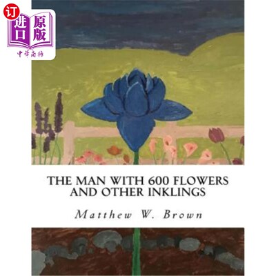 海外直订The Man with 600 Flowers and Other Inklings: A Collection of Short Works 有600朵花和其他墨水的人：短篇作品
