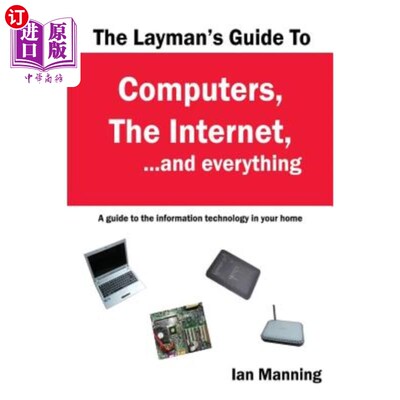 海外直订The Layman's Guide to Computers, the Internet, and Everything: A guide to the in 外行的计算机、互联网和一切