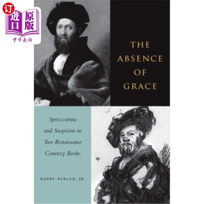 海外直订The Absence of Grace: Sprezzatura and Suspicion in Two Renaissance Courtesy Book 优雅的缺失:文艺复兴时期礼