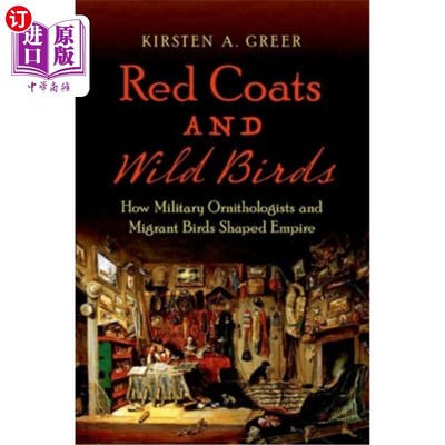 海外直订Red Coats and Wild Birds: How Military Ornithologists and Migrant Birds Shaped E 《红袍与野鸟:军事鸟类学家