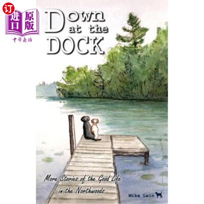 海外直订Down at the Dock: More Stories of the Good Life in the Northwoods 码头下面：更多关于北森林美好生活的故事