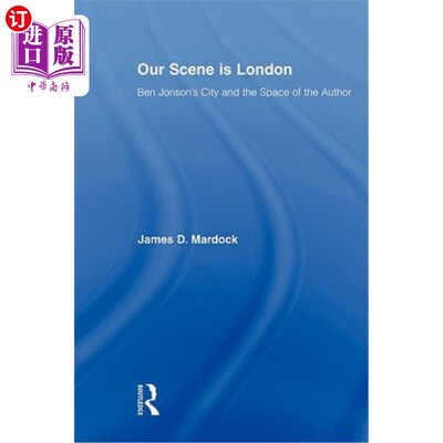 海外直订Our Scene is London: Ben Jonson's City and the Space of the Author 我们的场景是伦敦:本·琼森的城市和作者的空