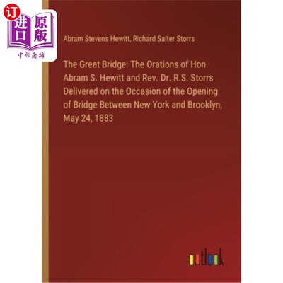 海外直订The Great Bridge: The Orations of Hon. Abram S. Hewitt and Rev. Dr. R.S. Storrs  大桥：亚伯兰·休伊特阁下和R