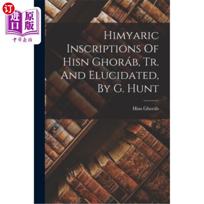 海外直订Himyaric Inscriptions Of Hisn Ghoráb, Tr. And Elucidated, By G. Hunt 希米亚罗铭文Ghoráb, Tr.和阐发，由G.亨