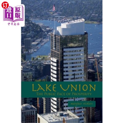 海外直订Lake Union: The Public Face of Prosperity: Seattle Downtown Vertical Architectur Lake Union