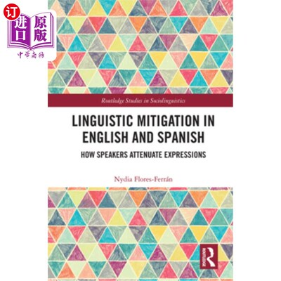 海外直订Linguistic Mitigation in English and Spanish: How Speakers Attenuate Expressions 英语和西班牙语的语言缓和: