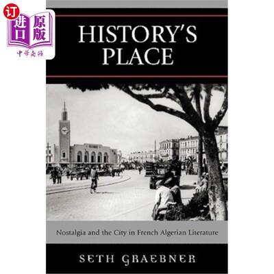海外直订History's Place: Nostalgia and the City in French Algerian Literature 历史的地方:法属阿尔及利亚文学中的怀旧