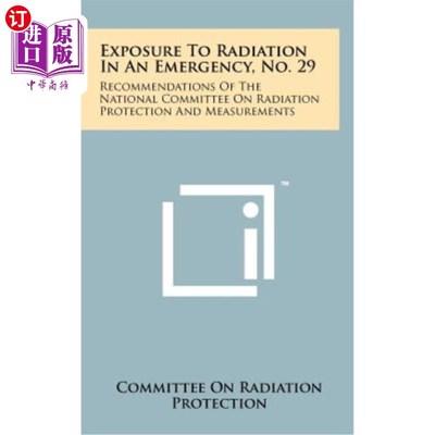 海外直订Exposure to Radiation in an Emergency, No. 29: Recommendations of the National C 紧急情况下的辐射暴露，第29
