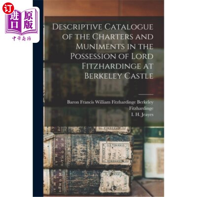 海外直订Descriptive Catalogue of the Charters and Muniments in the Possession of Lord Fi 伯克利城堡菲茨哈丁勋爵所拥