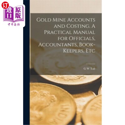 海外直订Gold Mine Accounts and Costing. A Practical Manual for Officials, Accountants, B 金矿会计与成本核算。给官员