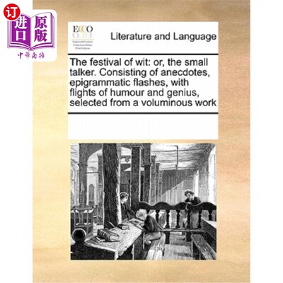 海外直订The Festival of Wit: Or, the Small Talker. Consisting of Anecdotes, Epigrammatic 机智节:或者，爱说话的人。