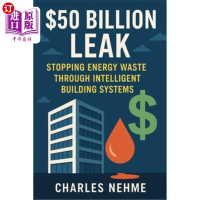 海外直订The $50 Billion Leak: Stopping Energy Waste Through Intelligent Building Systems 500亿美元泄漏：通过智能建