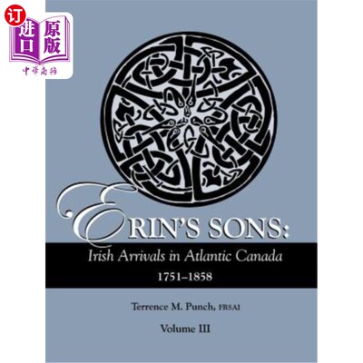 海外直订Erin's Sons: Irish Arrivals in Atlantic Canada, 1751-1858. Volume III 艾琳的儿子:爱尔兰人到达大西洋加拿大，