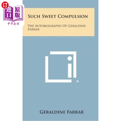 海外直订Such Sweet Compulsion: The Autobiography of Geraldine Farrar 如此甜蜜的冲动：杰拉尔丁·法拉尔的自传