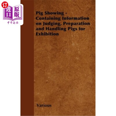 海外直订Pig Showing - Containing Information on Judging, Preparation and Handling Pigs f 猪展-包含关于猪展的评判、