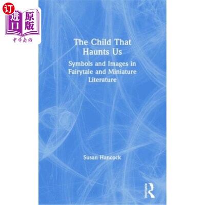 海外直订The Child That Haunts Us: Symbols and Images in Fairytale and Miniature Literatu 困扰我们的孩子：童话和微型