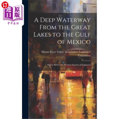 海外直订A Deep Waterway From the Great Lakes to the Gulf of Mexico: Papers Before the We 从五大湖到墨西哥湾的深水水